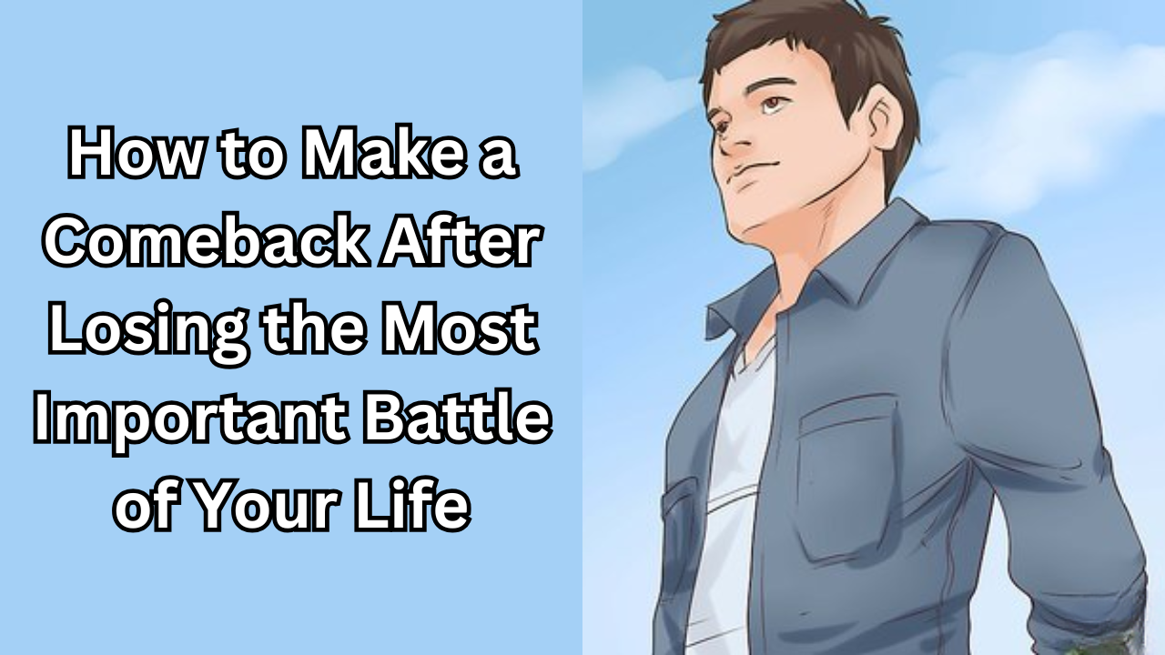 How to Make a Comeback After Losing the Most Important Battle of Your ...